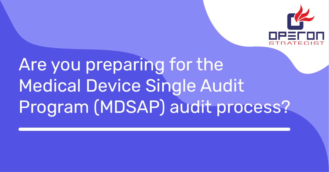 MDSAP-Medical Device Single Audit Program (Guidance for Preparations) | Operon Strategist