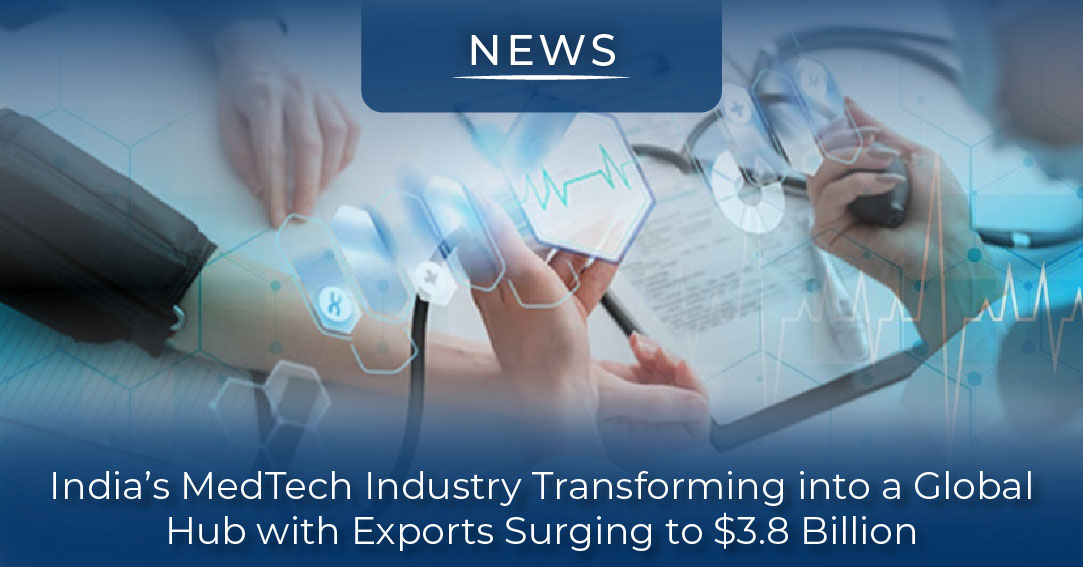India’s MedTech Industry A Growing Global Hub with $3.8 Billion Exports